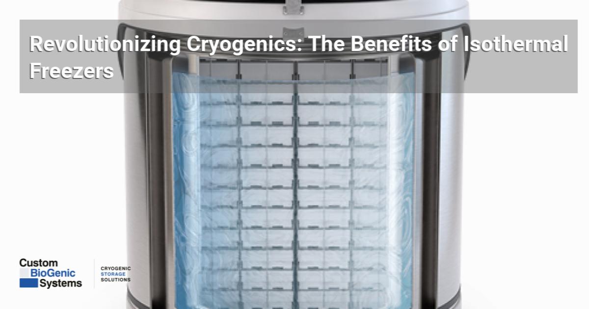 Revolutionizing Cryogenics: The Benefits of Isothermal Freezers ...